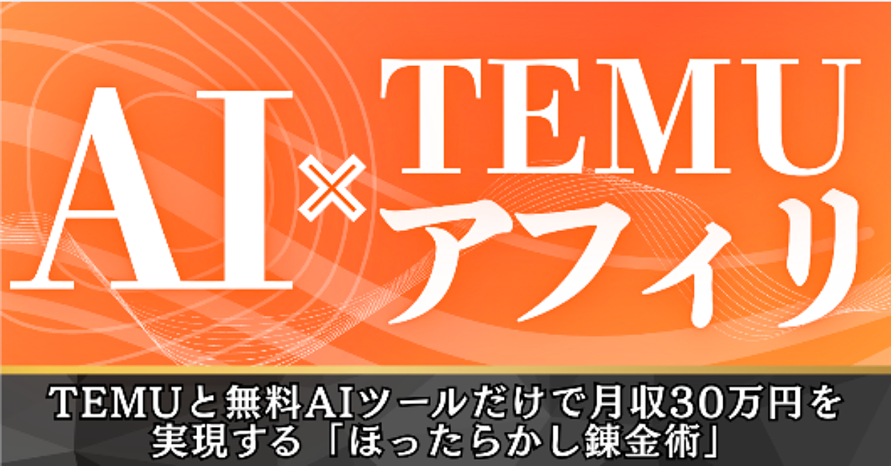 【AI×TEMUアフィリ】TEMUと無料AIツールだけで月収30万円を実現する「ほったらかし錬金術」